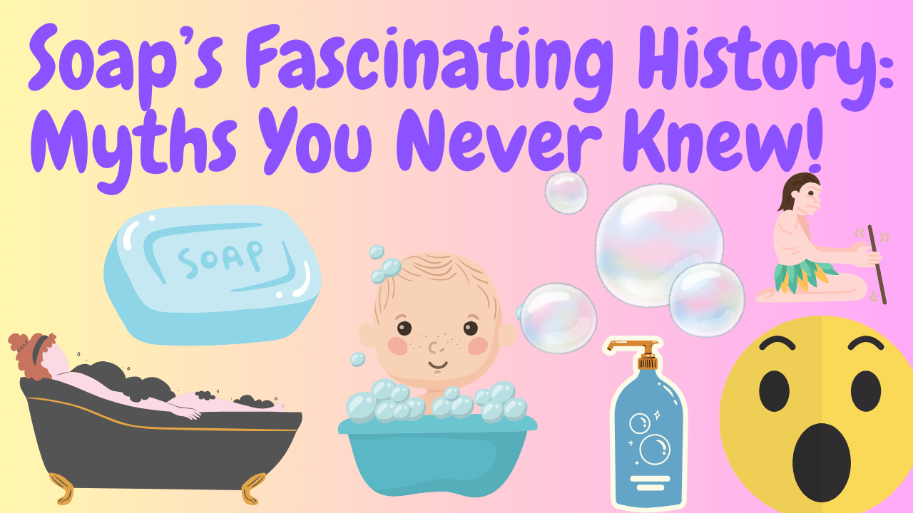 Origin and Evolution of Soap: Facts & Myths - Waanni Blogs